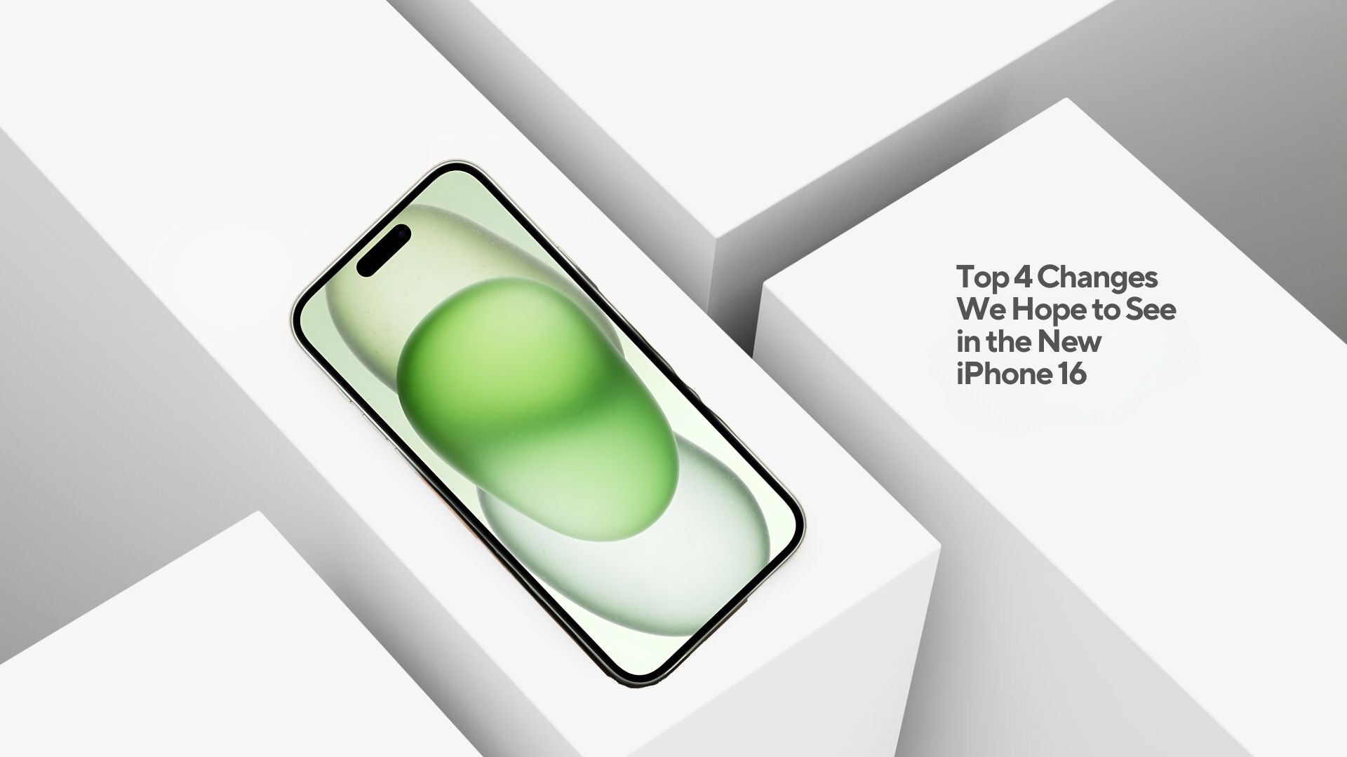 Top 4 Changes We Hope to See in iPhone 16