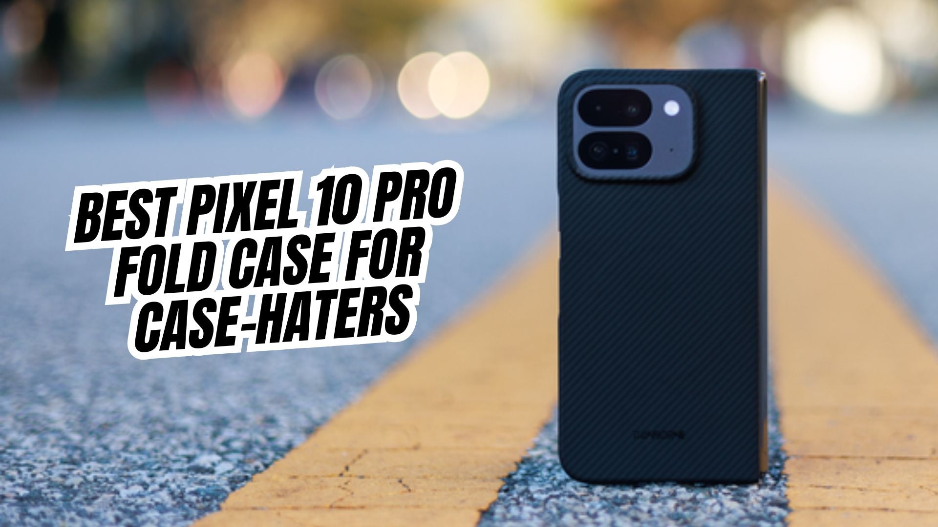 Top 6 Best Pixel 10 Pro Fold Case for People Who Hate Cases